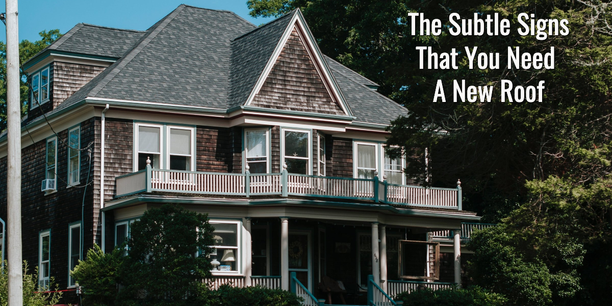 The Subtle Signs That You Need A New Roof
